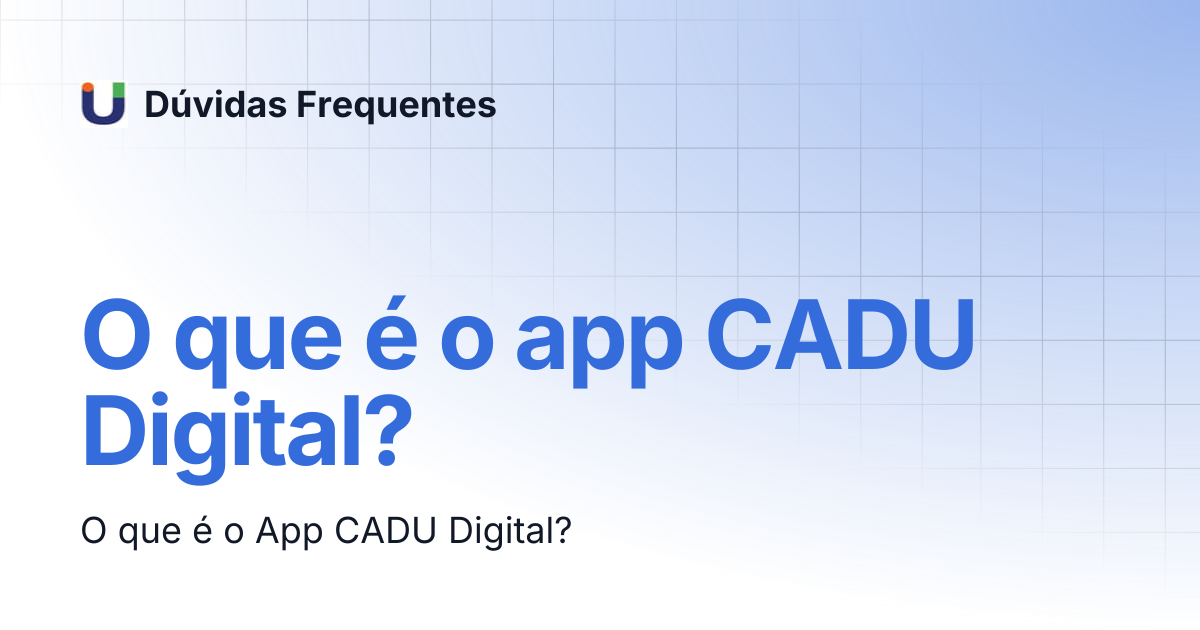 O que é o app CADU Digital? | Dúvidas Frequentes
